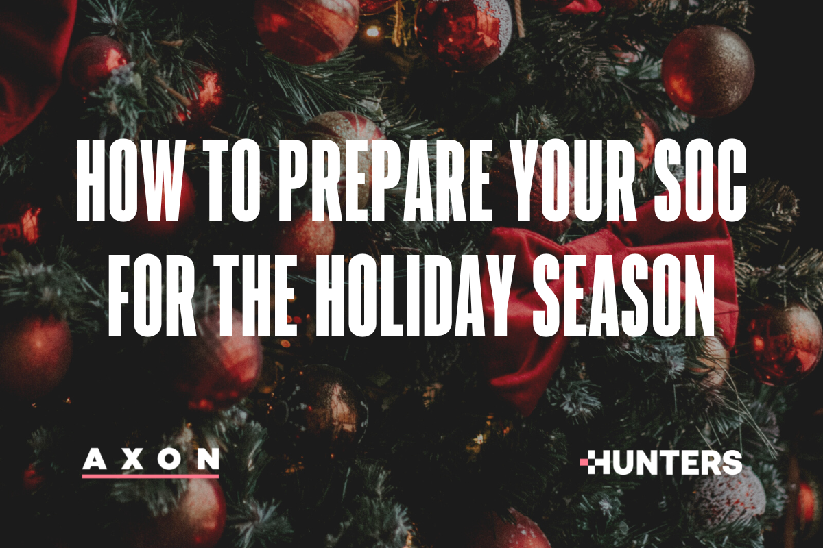 Team Axon’s guide to preparing your SOC for the holiday season